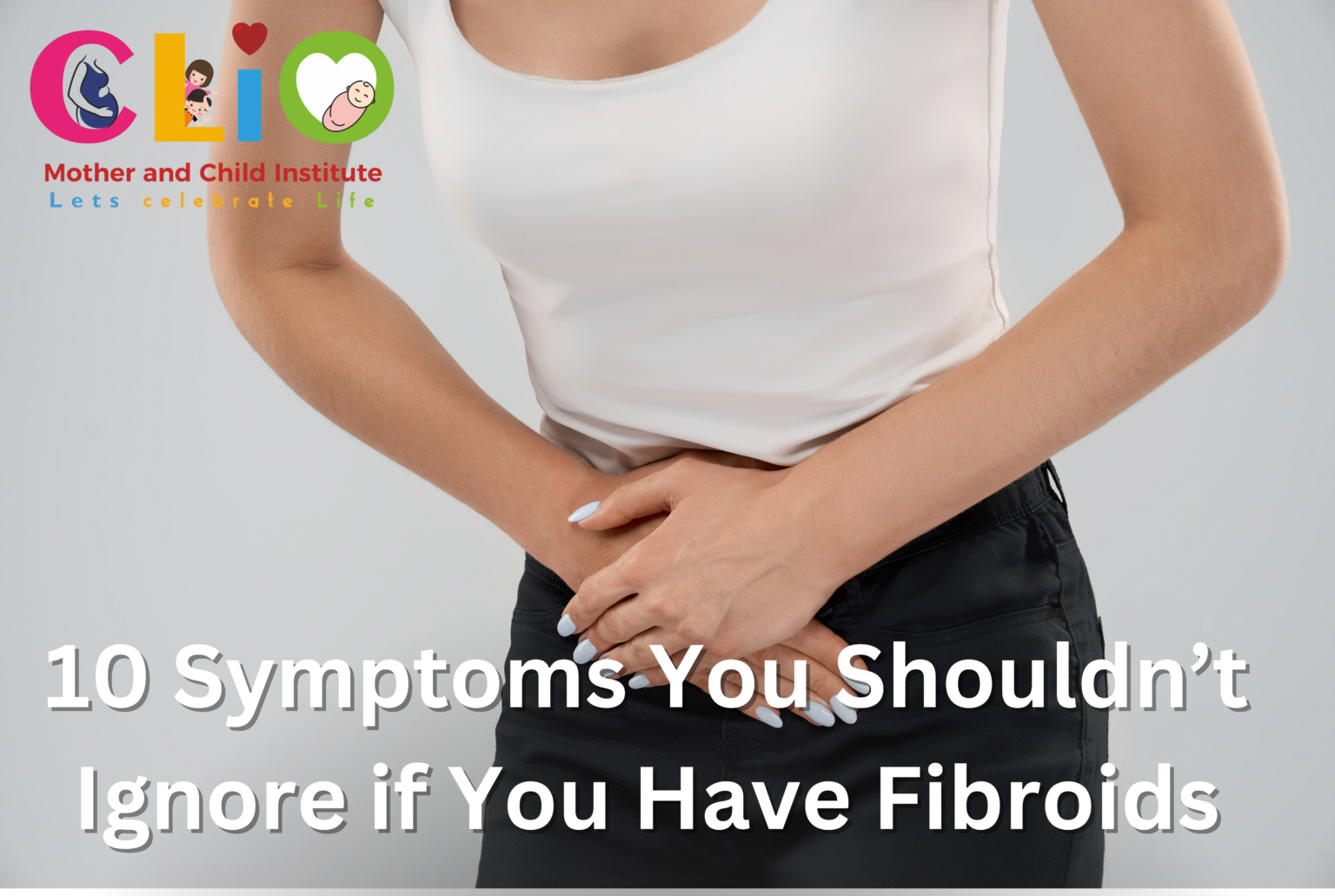 10 Symptoms You Shouldn’t Ignore if You Have Fibroids